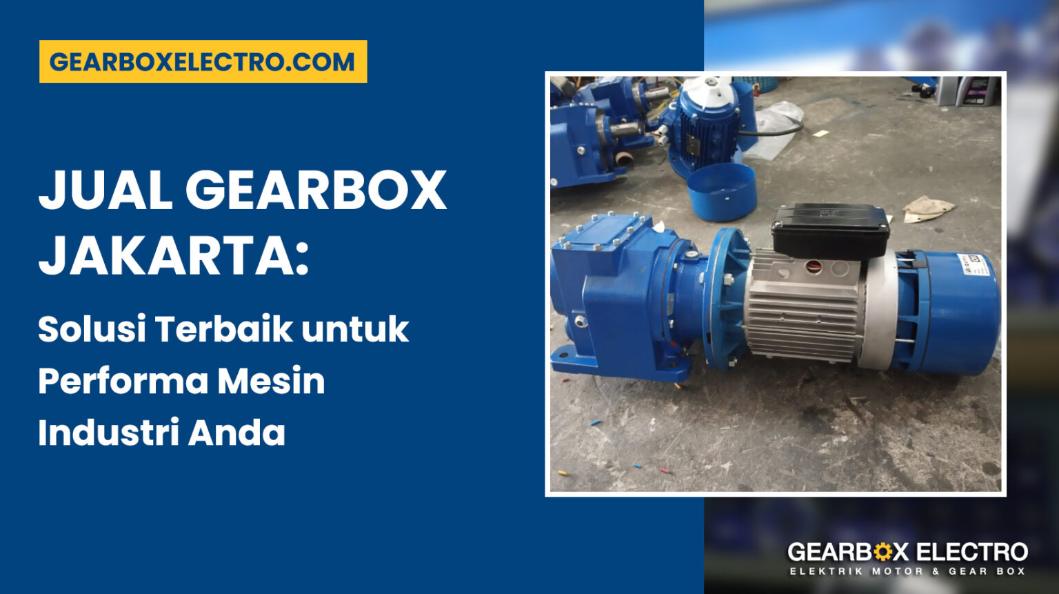 Jual Gearbox Jakarta: Solusi Terbaik untuk Performa Mesin Industri Anda - Gear Box Electro
